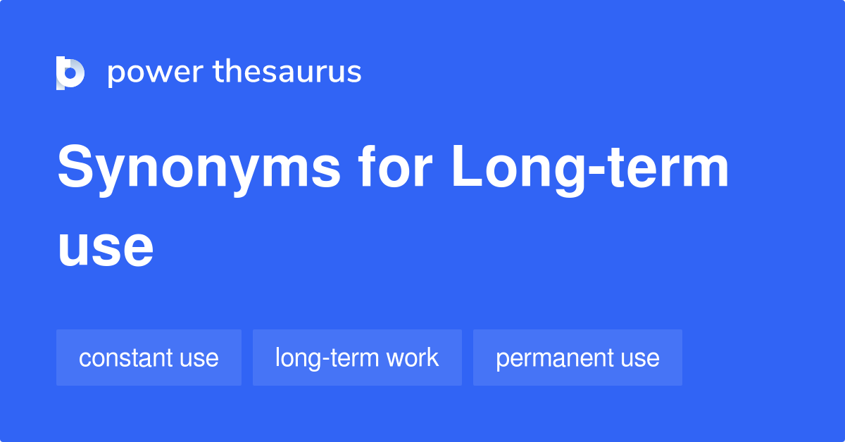 LONG-TERM USE Synonyms: 35 Similar Phrases