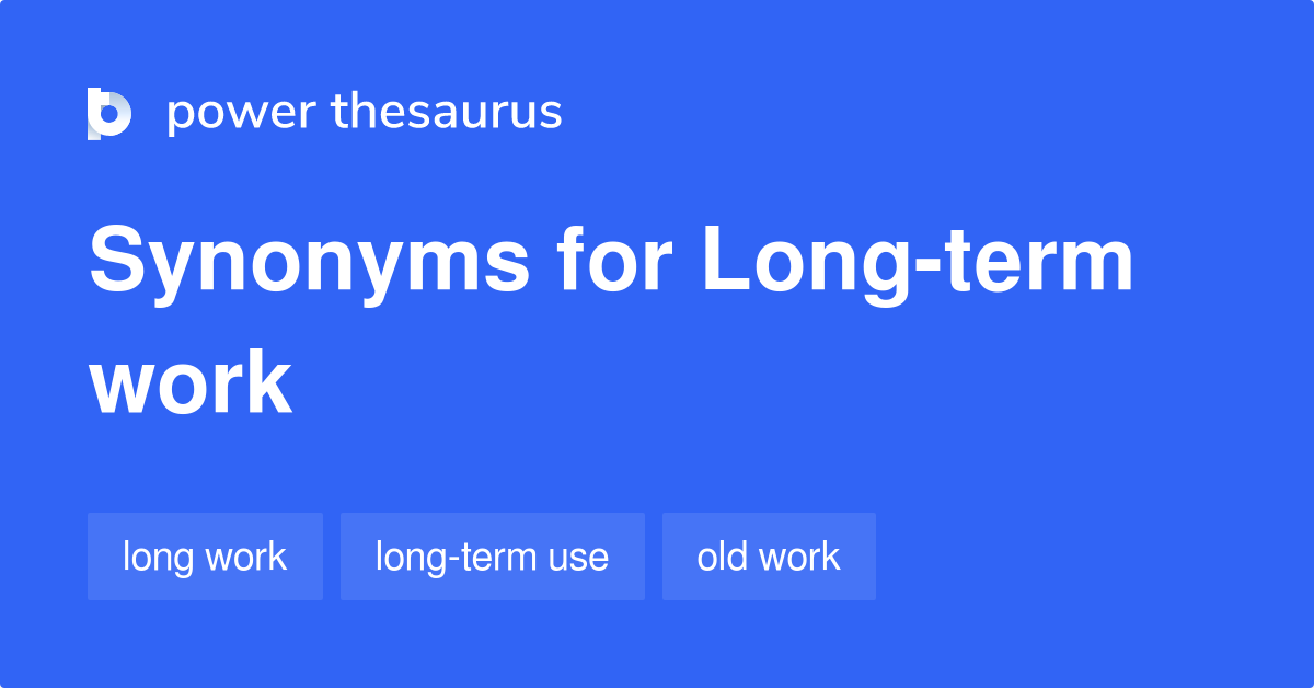 LONG-TERM WORK Synonyms: 15 Similar Phrases