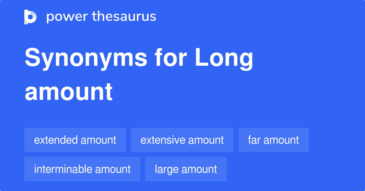 LONG AMOUNT Synonyms: 24 Similar Phrases