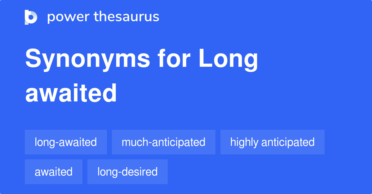 LONG AWAITED Synonyms: 54 Similar Words & Phrases
