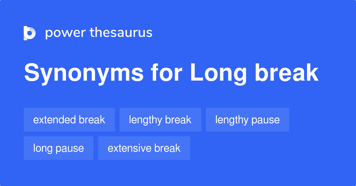 LONG BREAK Synonyms: 87 Similar Phrases