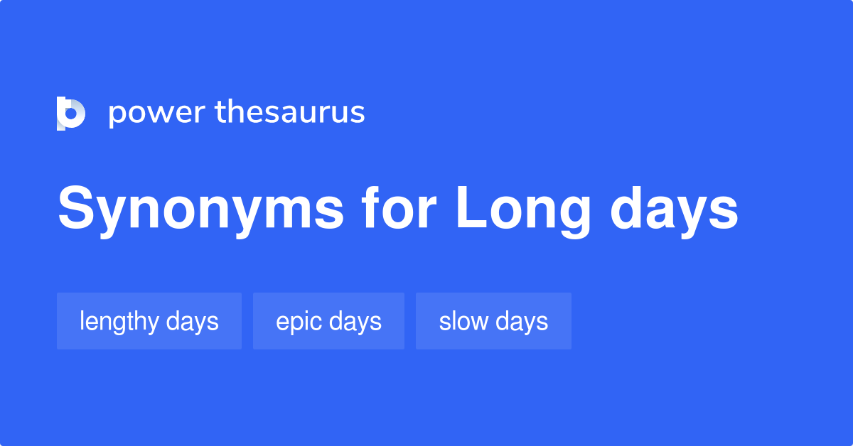 LONG DAYS Synonyms: 64 Similar Words & Phrases