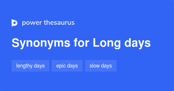 LONG DAYS Synonyms: 64 Similar Words & Phrases