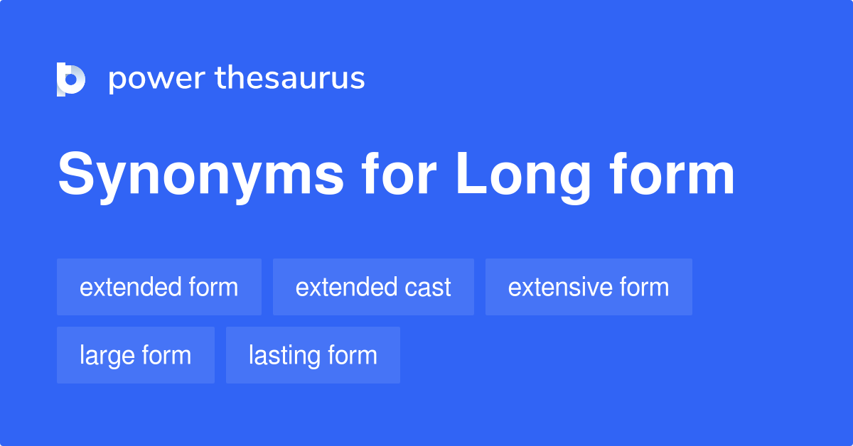 LONG FORM Synonyms: 63 Similar Words & Phrases
