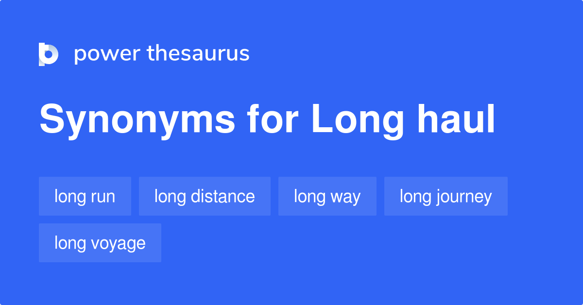 LONG HAUL Synonyms: 107 Similar Words & Phrases