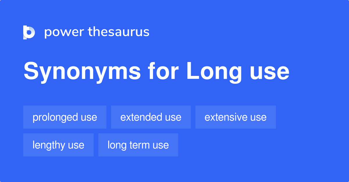 LONG USE Synonyms: 29 Similar Phrases
