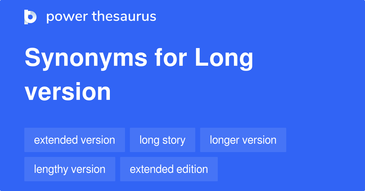 Long Version synonyms - 36 Words and Phrases for Long Version