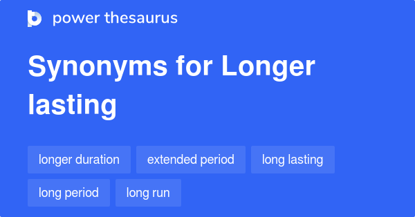 Longer Lasting synonyms - 176 Words and Phrases for Longer Lasting