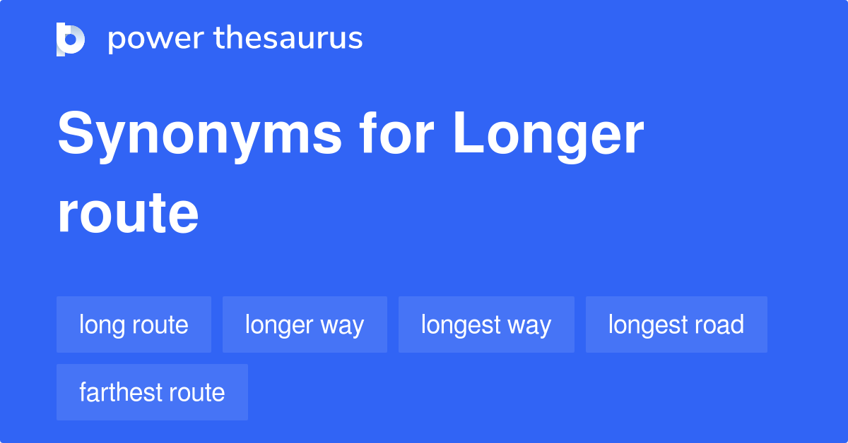 LONGER ROUTE Synonyms: 37 Similar Phrases