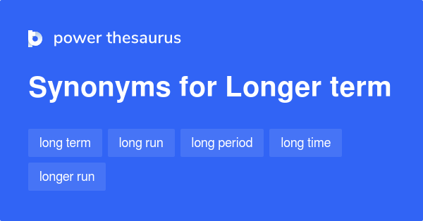 Longer Term synonyms - 100 Words and Phrases for Longer Term