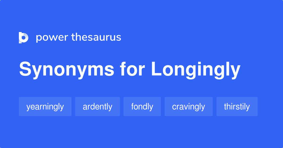 LONGINGLY Synonyms: 393 Similar Words & Phrases