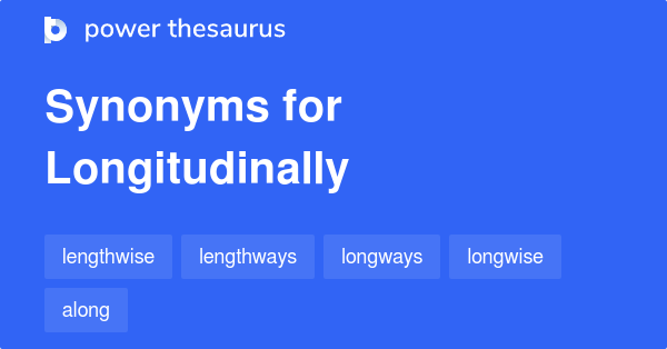 LONGITUDINALLY Synonyms: 183 Similar Words & Phrases