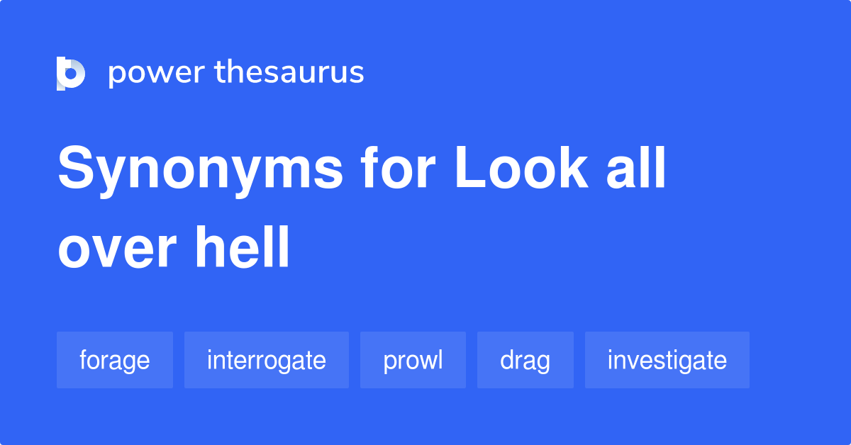 Look All Over Hell synonyms - 223 Words and Phrases for Look All Over Hell
