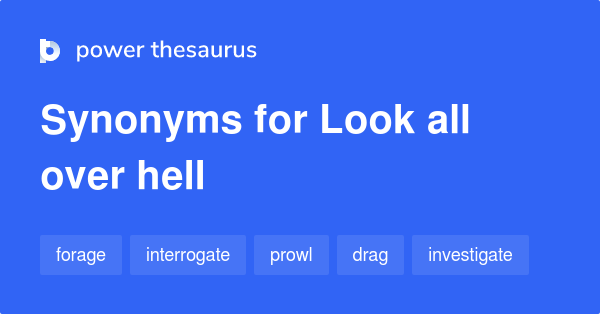 Look All Over Hell synonyms - 223 Words and Phrases for Look All Over Hell