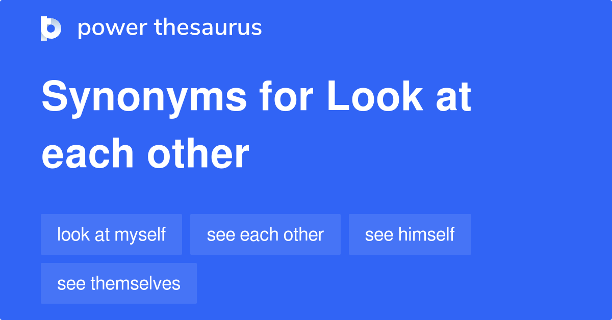 LOOK AT EACH OTHER Synonyms: 49 Similar Phrases