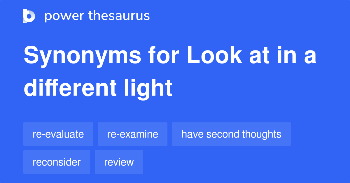 Look At In A Different Light synonyms - 29 Words and Phrases for Look ...