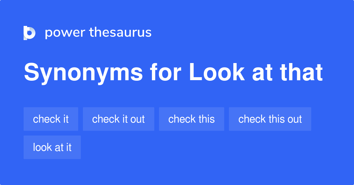 LOOK AT THAT Synonyms: 117 Similar Words & Phrases