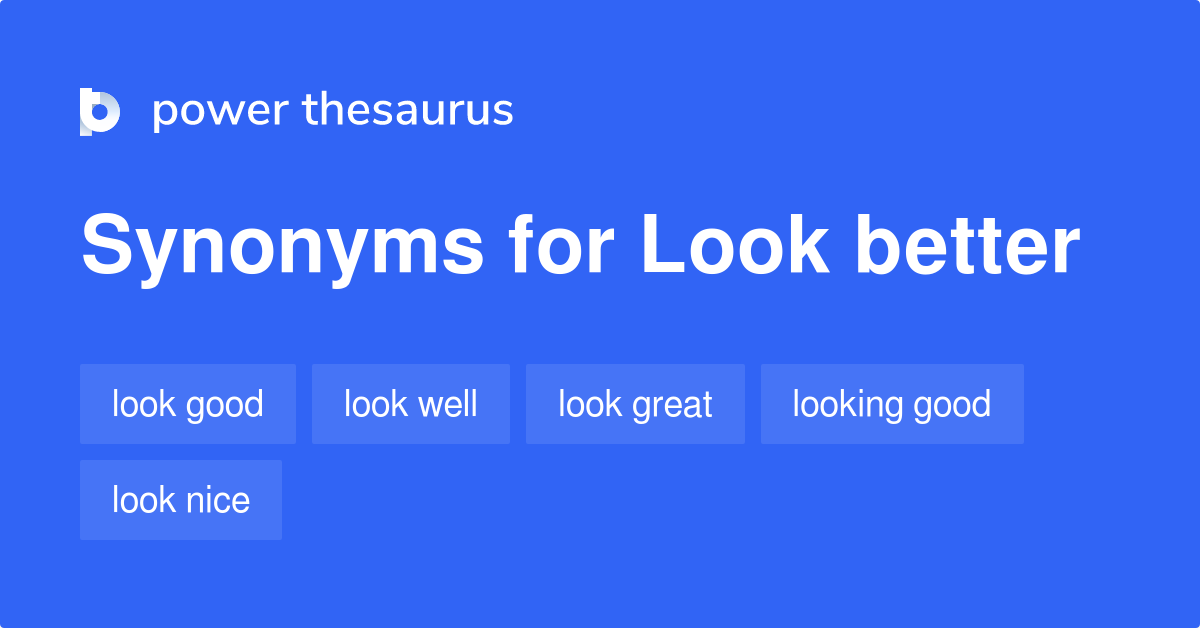 LOOK BETTER Synonyms: 123 Similar Phrases