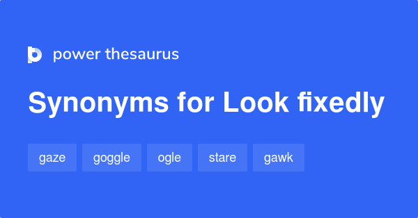 312 LOOK FIXEDLY Synonyms