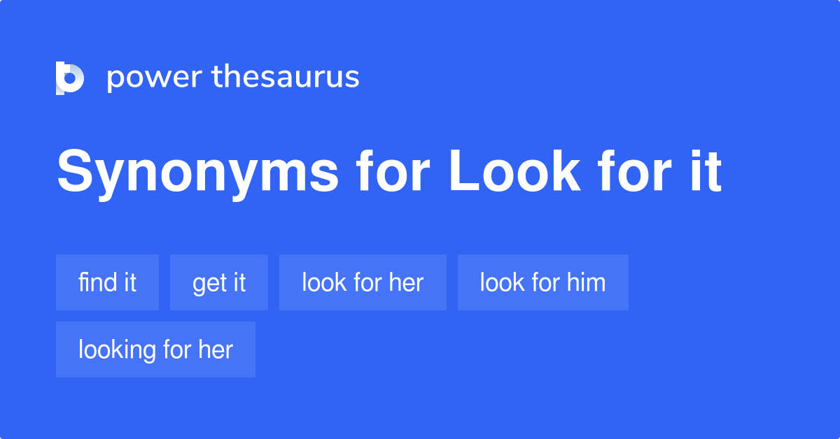 LOOK FOR IT Synonyms: 40 Similar Phrases