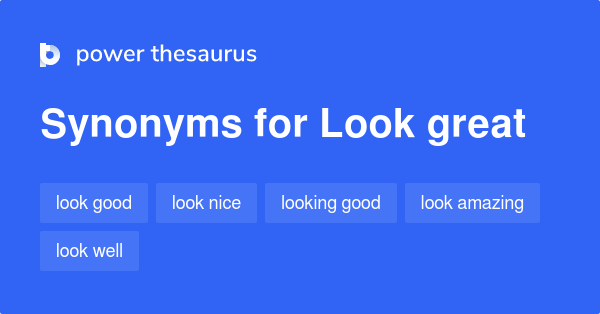 LOOK GREAT Synonyms: 237 Similar Phrases