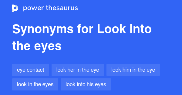 LOOK INTO THE EYES Synonyms: 51 Similar Phrases