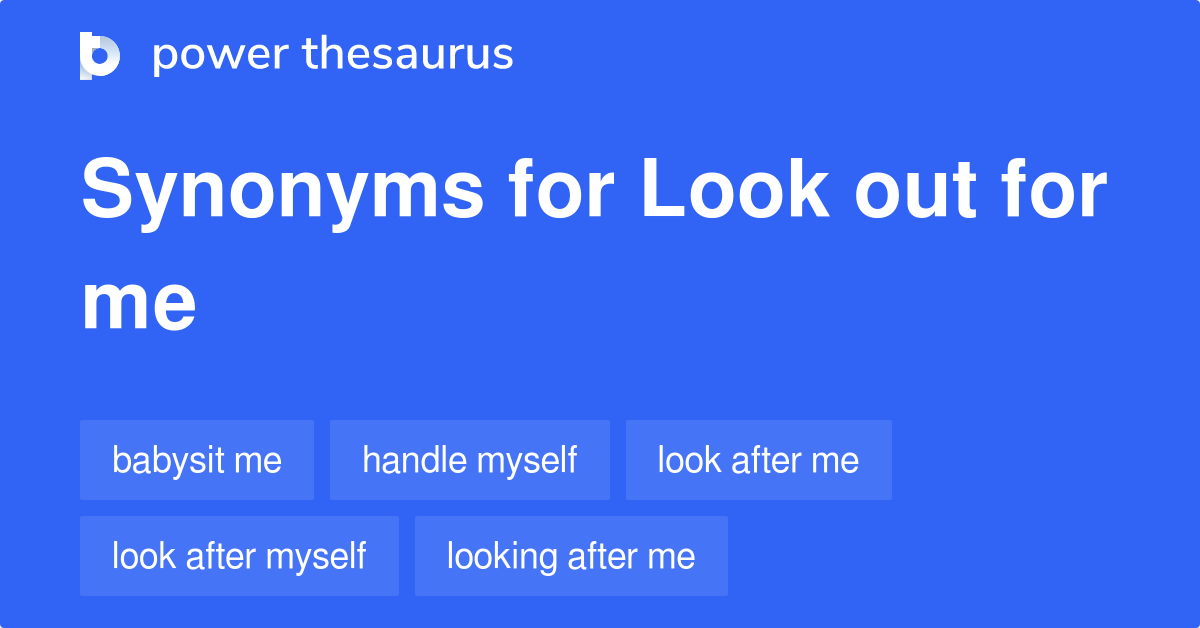 LOOK OUT FOR ME Synonyms: 96 Similar Phrases