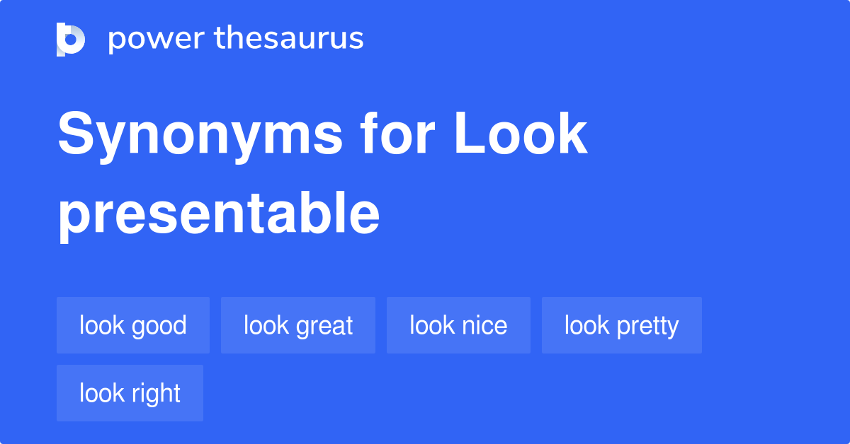 LOOK PRESENTABLE Synonyms: 73 Similar Phrases