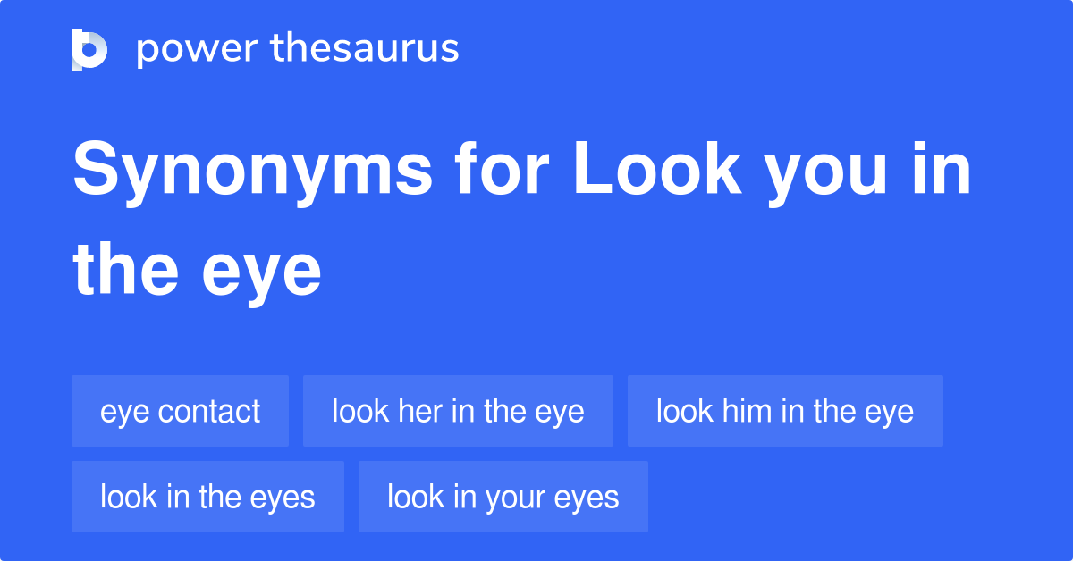 Look You In The Eye synonyms - 34 Words and Phrases for Look You In The Eye