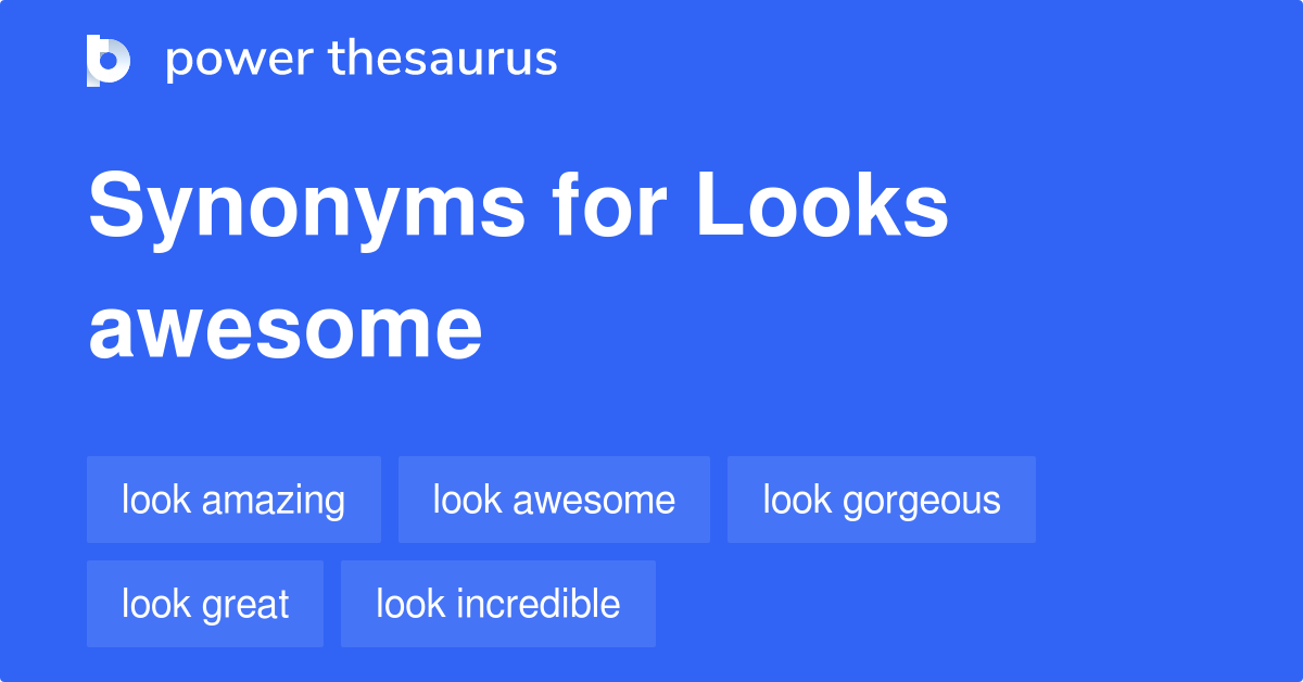 LOOKS AWESOME Synonyms: 62 Similar Phrases