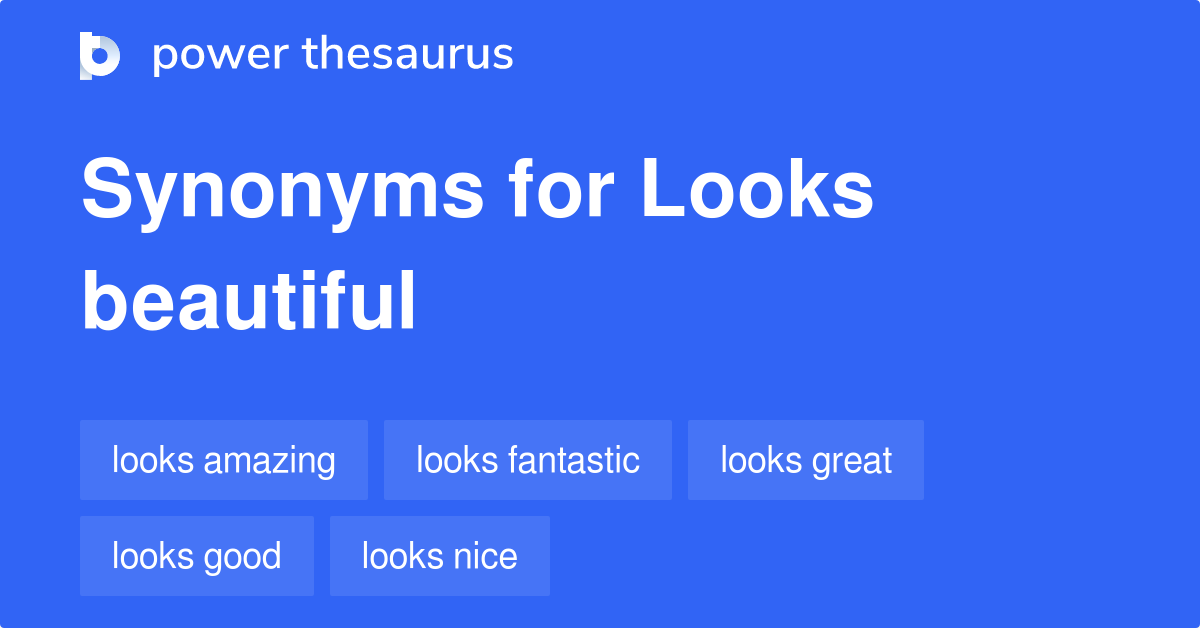 LOOKS BEAUTIFUL Synonyms: 100 Similar Phrases