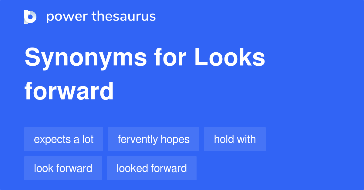 Looks Forward synonyms - 120 Words and Phrases for Looks Forward