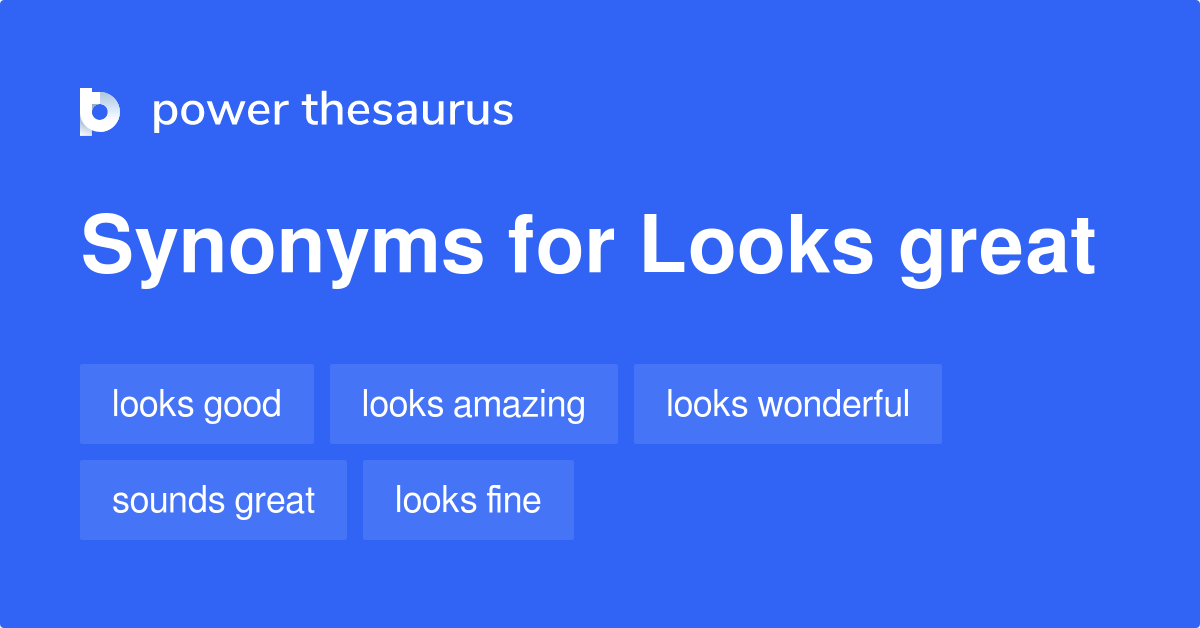 LOOKS GREAT Synonyms: 389 Similar Words & Phrases