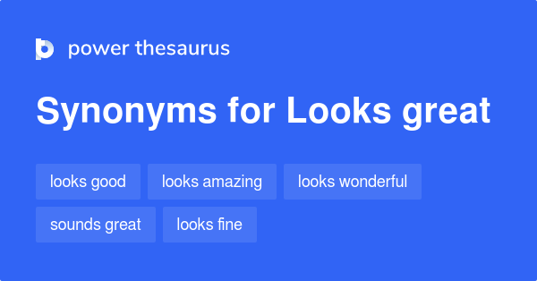 LOOKS GREAT Synonyms: 389 Similar Words & Phrases