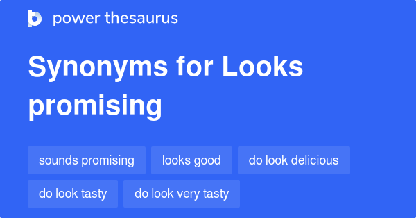 LOOKS PROMISING Synonyms: 97 Similar Phrases
