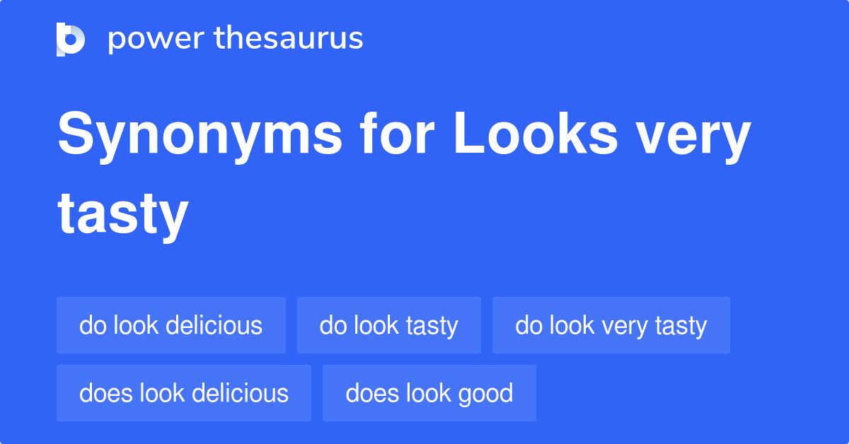 LOOKS VERY TASTY Synonyms: 54 Similar Phrases