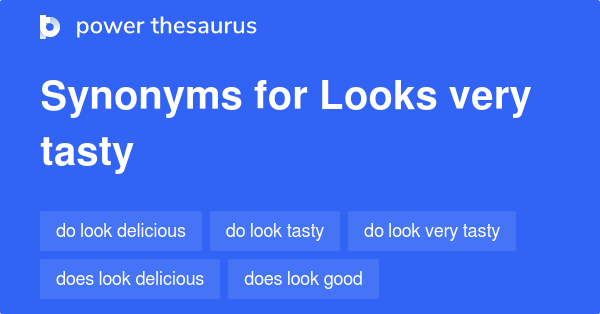 LOOKS VERY TASTY Synonyms: 54 Similar Phrases