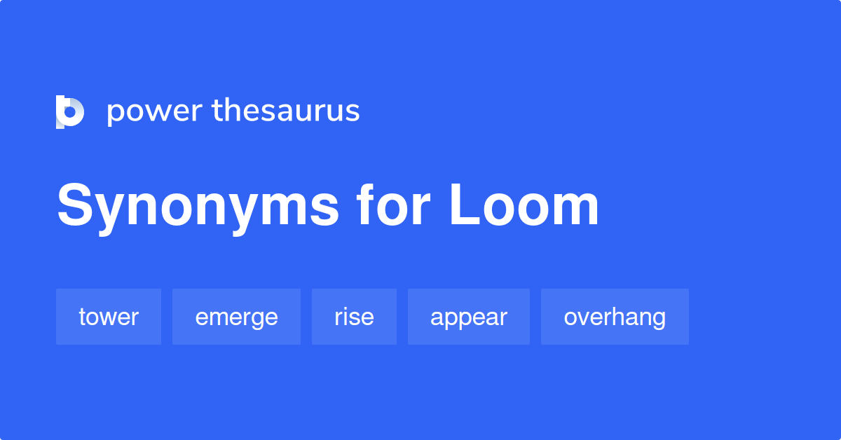 LOOM Synonyms: 994 Similar Words & Phrases