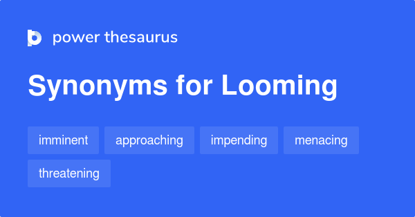 LOOMING Synonyms: 655 Similar Words & Phrases