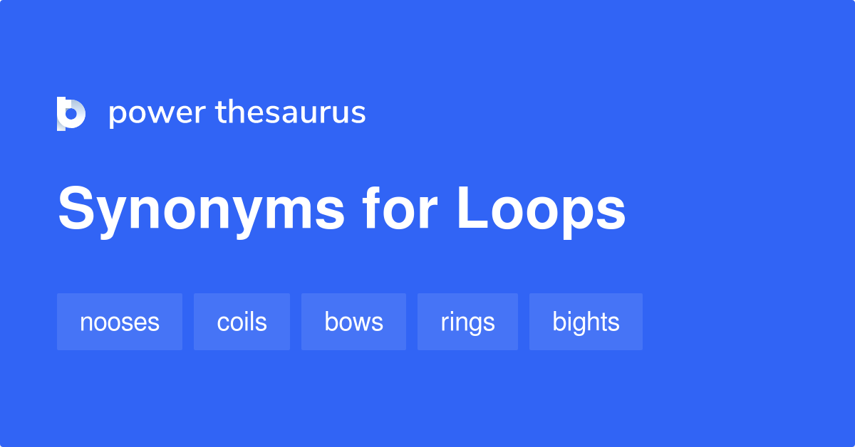 LOOPS Synonyms: 592 Similar Words & Phrases
