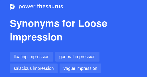 Loose Impression synonyms - 8 Words and Phrases for Loose Impression