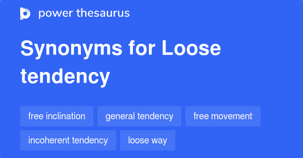 Loose Tendency synonyms - 10 Words and Phrases for Loose Tendency