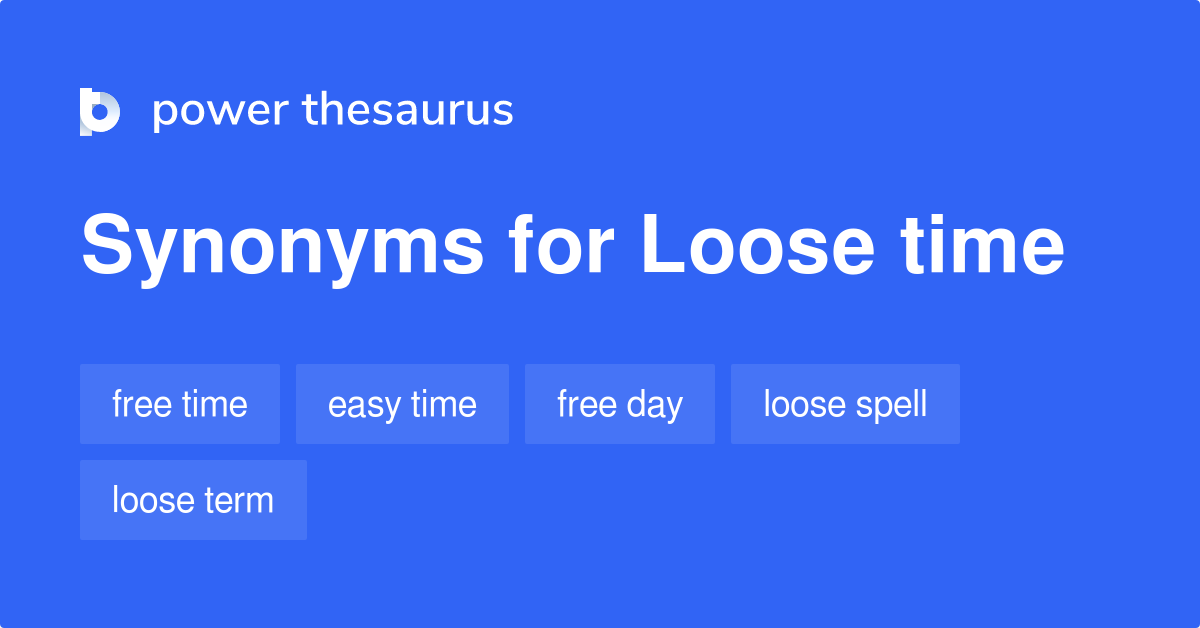 Loose Time synonyms - 34 Words and Phrases for Loose Time