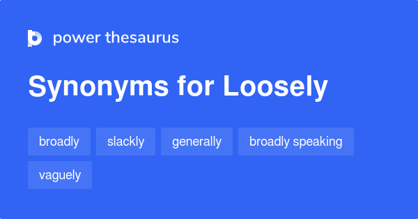 LOOSELY Synonyms: 966 Similar Words & Phrases