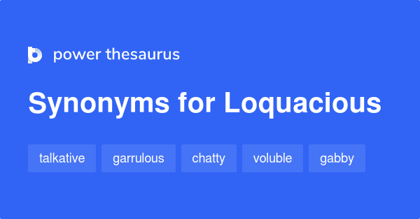 LOQUACIOUS Synonyms: 598 Similar Words & Phrases