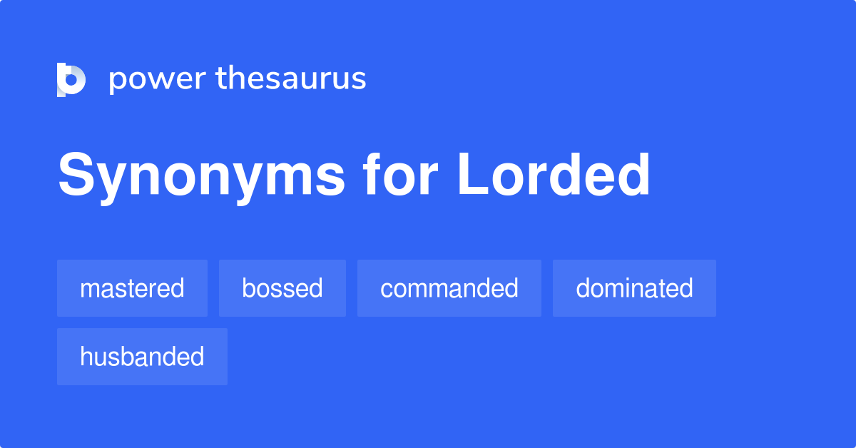 Lorded synonyms - 126 Words and Phrases for Lorded