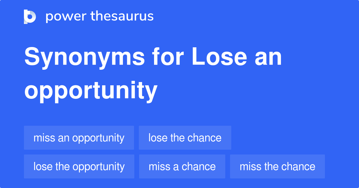 LOSE AN OPPORTUNITY Synonyms: 156 Similar Words & Phrases