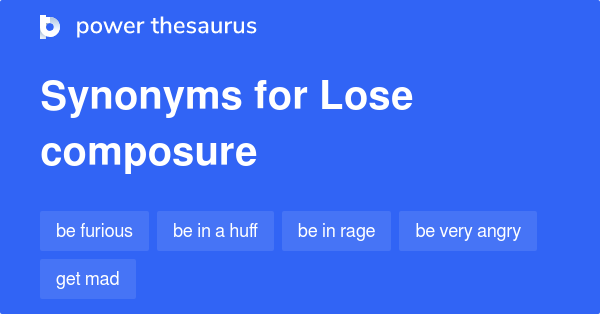 Lose Composure synonyms - 197 Words and Phrases for Lose Composure