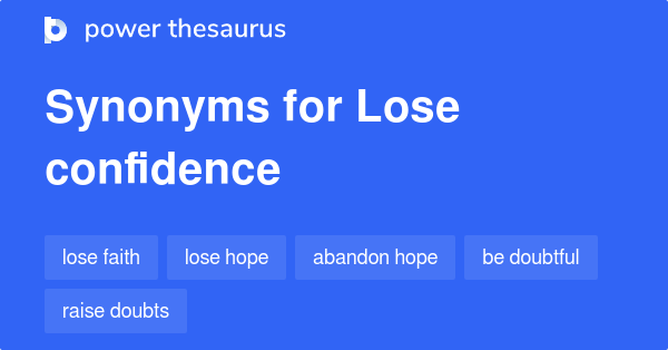 LOSE CONFIDENCE Synonyms: 157 Similar Words & Phrases