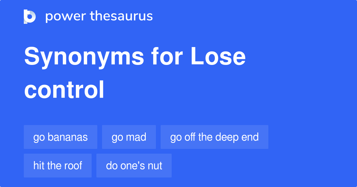 LOSE CONTROL Synonyms: 1 053 Similar Words & Phrases